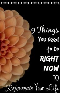 9 Things You Need to Do Right Now to Rejuvenate Your Life